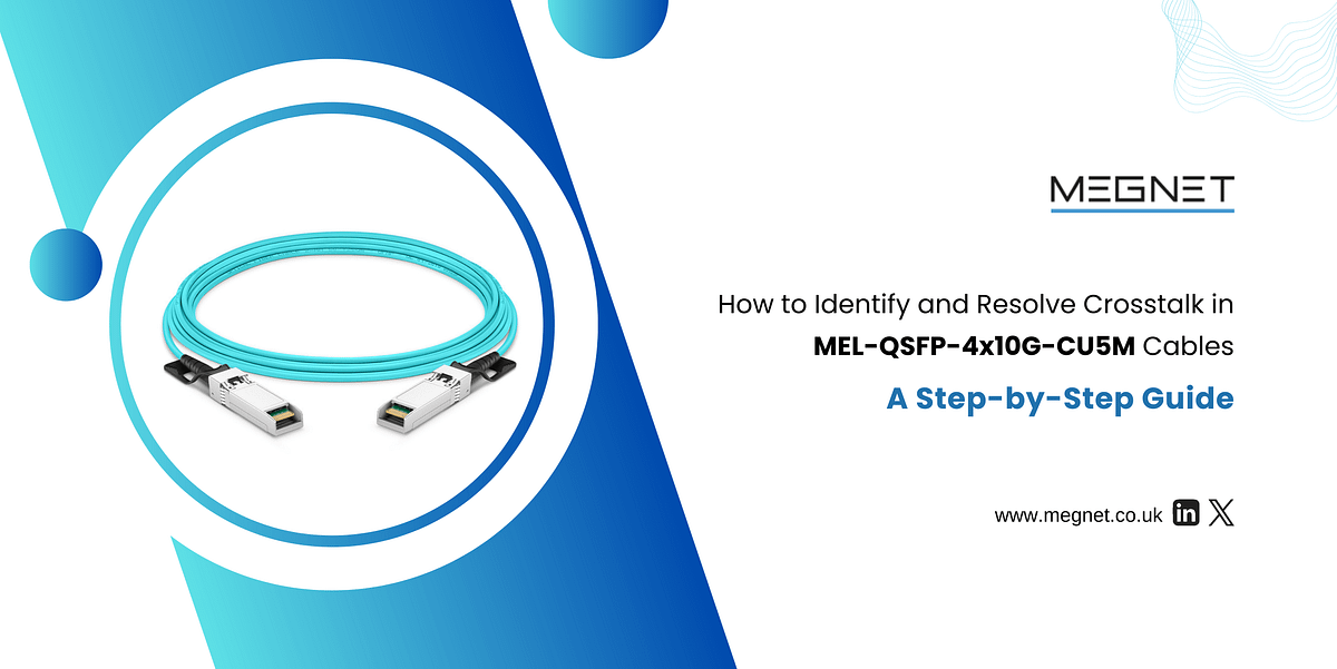 How to Identify and Resolve Crosstalk in MEL-QSFP-4x10G-CU5M Cables: A ...