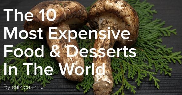 10 most expensive food and desserts in the world | by Eatz Catering ...