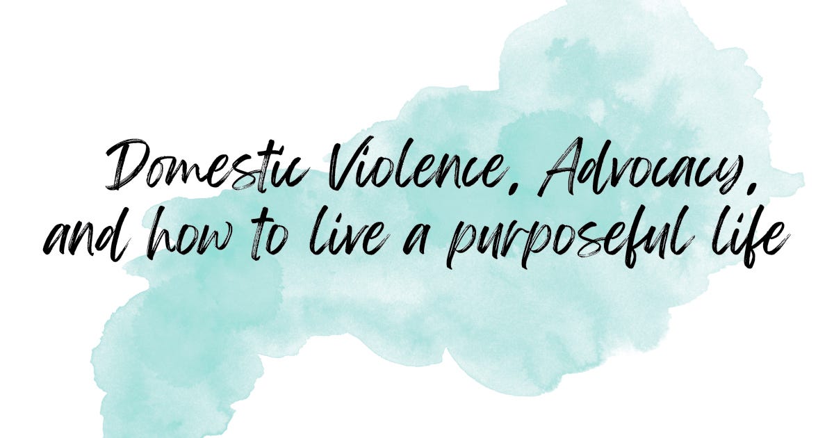 Domestic Violence, Advocacy, and How to Live a Purposeful Life | by ...