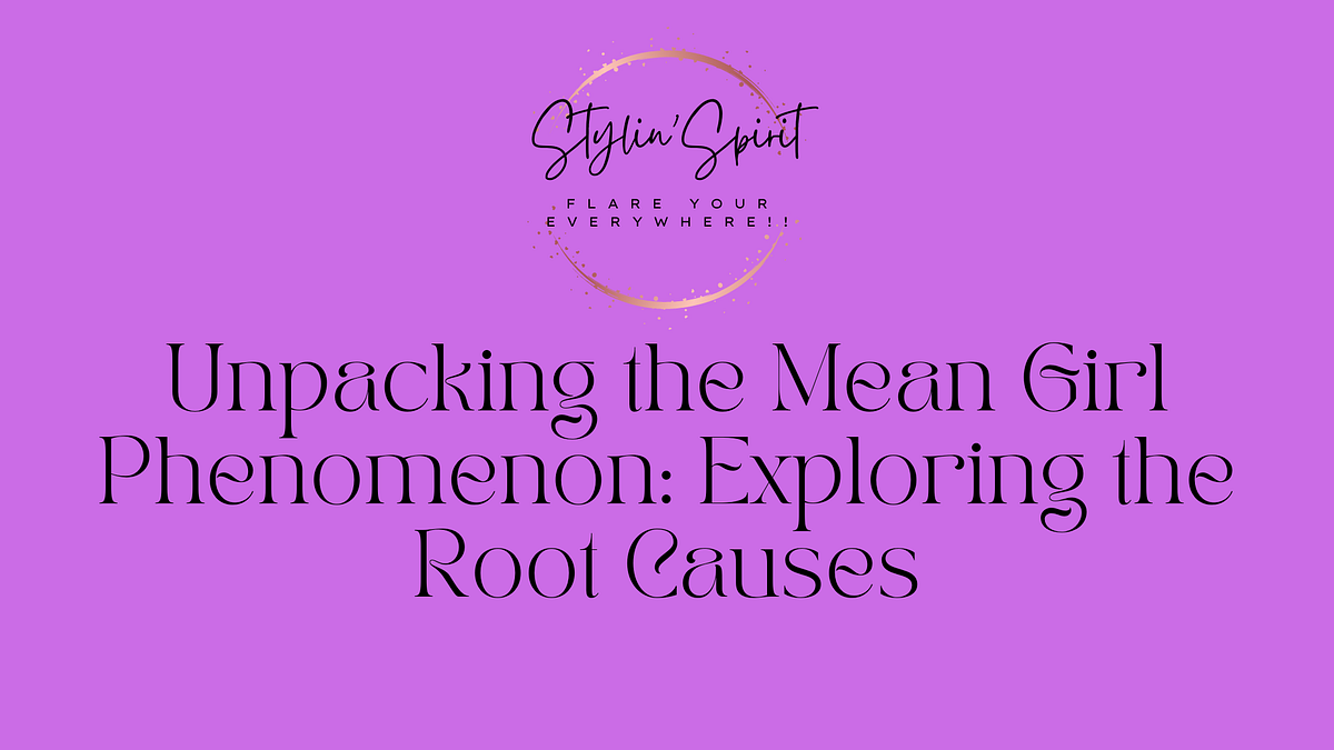 Unpacking the Mean Girl Phenomenon: Exploring the Root Causes | by ...