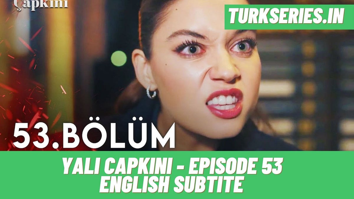 Yali Capkini Episode 53 English Subtitle Dailymotion | by Where To Watch | Jan, 2024 | Medium