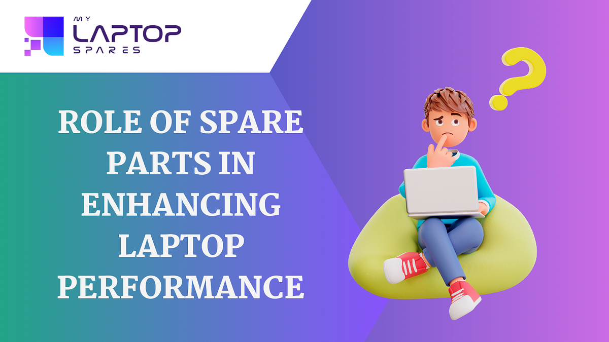 The Role of Spare Parts in Enhancing Laptop Performance | by My Laptop ...