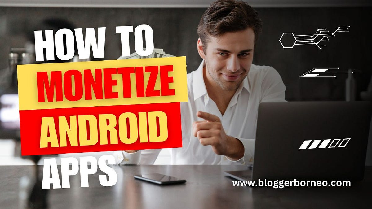 How to Monetize Android Apps: A Comprehensive Guide to Earning Money ...