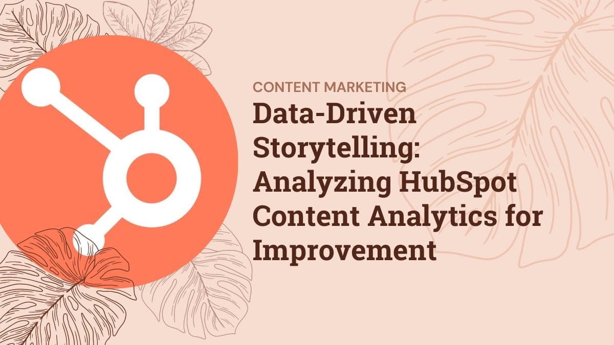 Data-Driven Storytelling: Analyzing HubSpot Content Analytics for Improvement - Maria Redillas ...