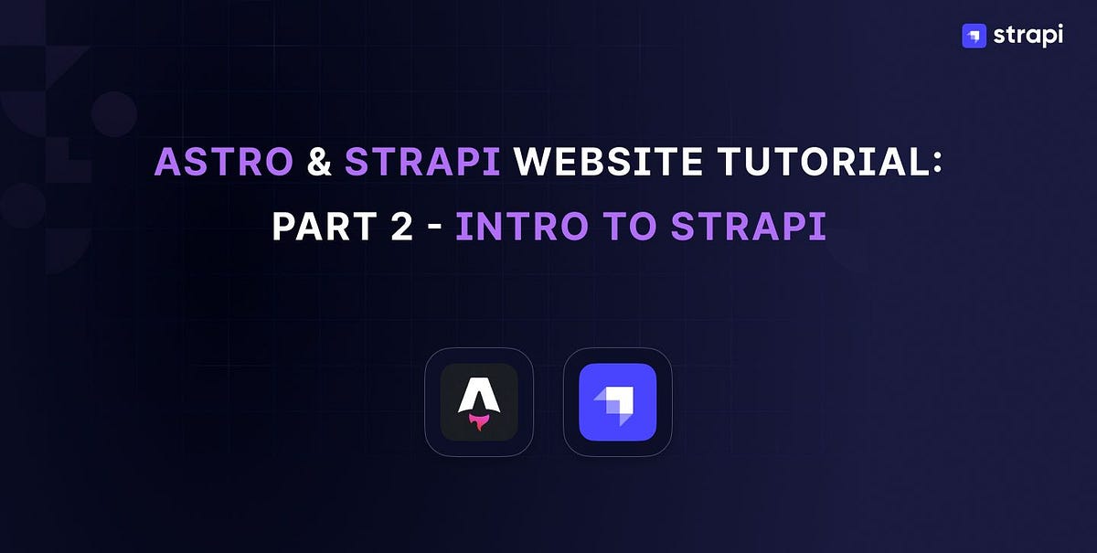 Astro & Strapi Website Tutorial: Part 2 — Intro to Strapi | by Theodore Kelechukwu Onyejiaku ...