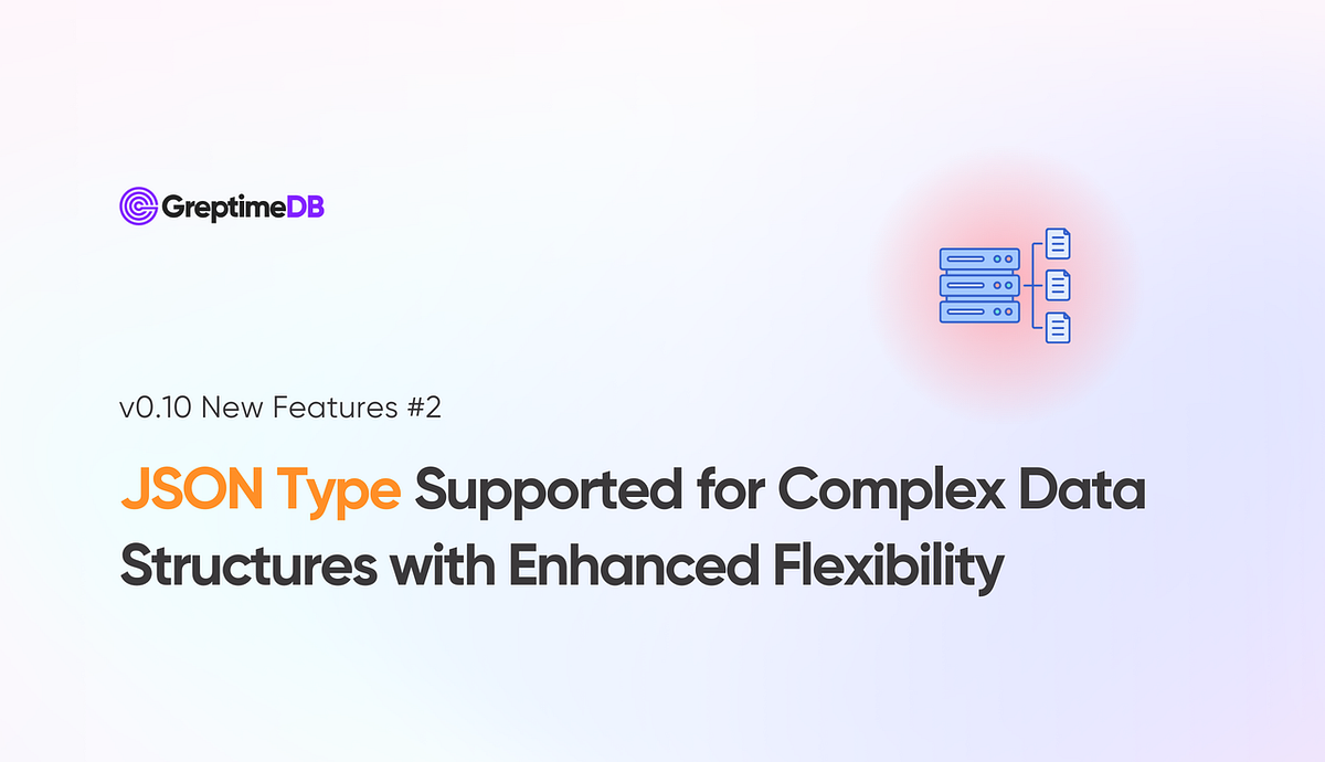 GreptimeDB Now Supports JSON Type for Complex Time-Series Data ...