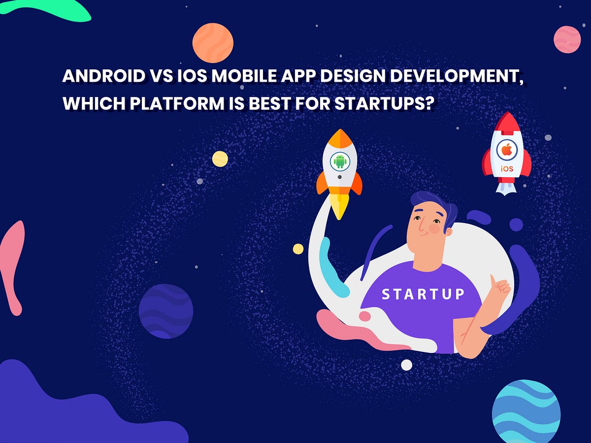 Android vs iOS Mobile App Development, Which Platform is Best for ...