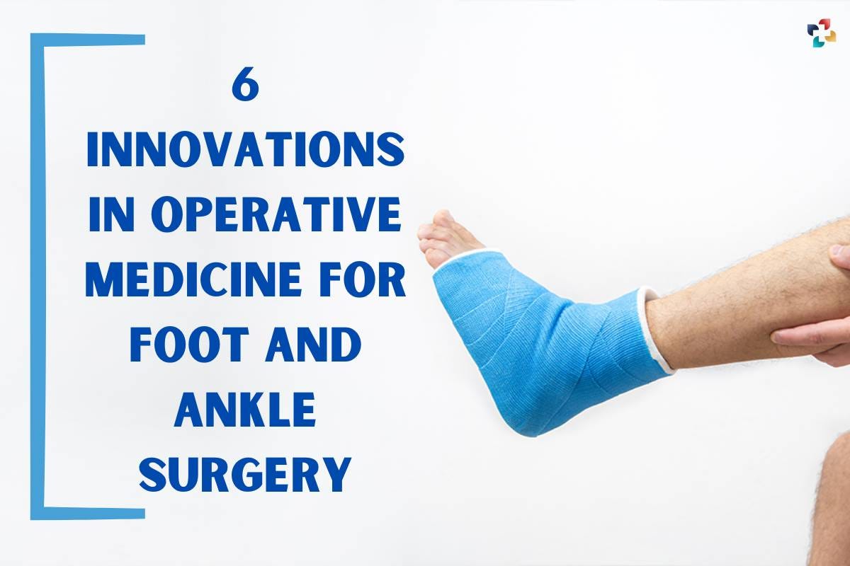 6 Innovations in Operative Medicine for Foot and Ankle Surgery | by ...