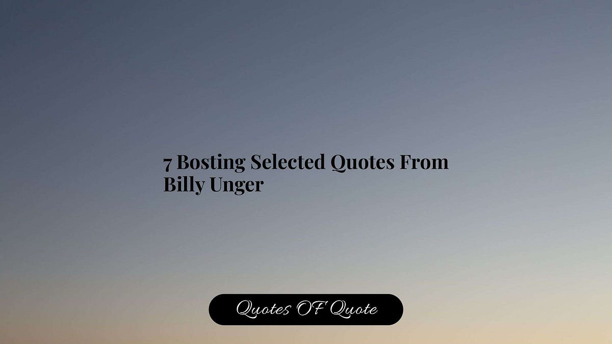 7 Bosting Selected Quotes From Billy Unger — Quotes OF Quote | by ...