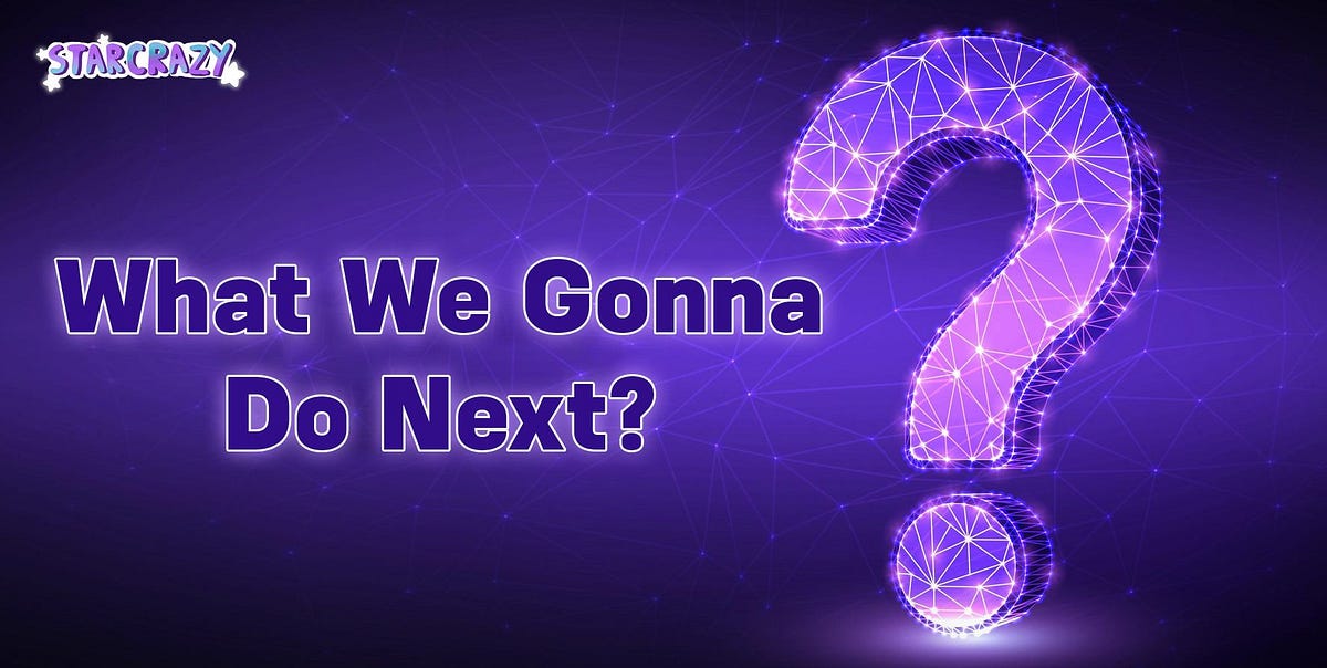 What We Gonna Do Next. Star Crazy | by crypto_gal01 | Aug, 2023 | Medium