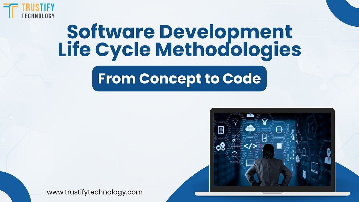 Software Development Life Cycle Methodologies: From Concept to Code | by Trustifytechnology ...