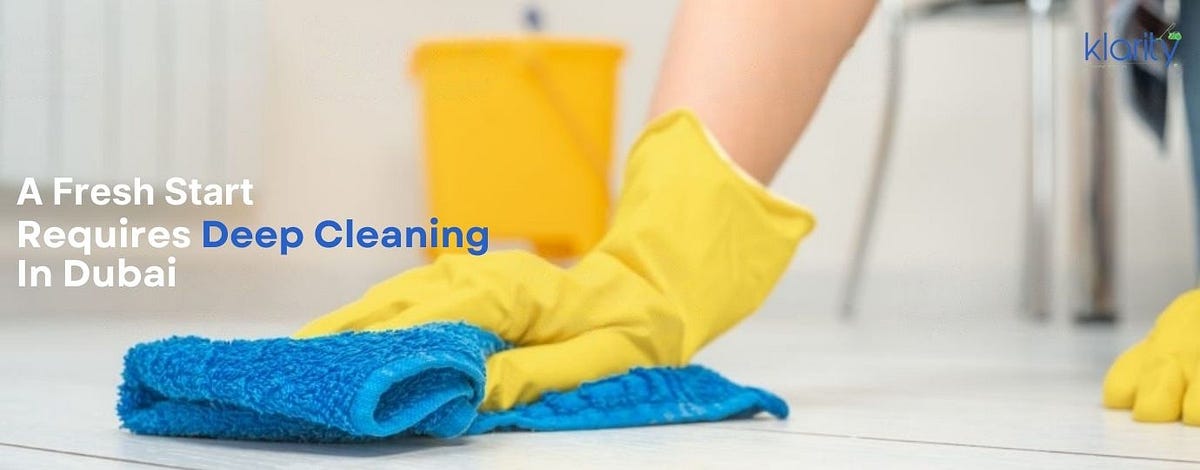 A Fresh Start Requires Deep Cleaning In Dubai | by Klarity Service uae | Jul, 2023 | Medium