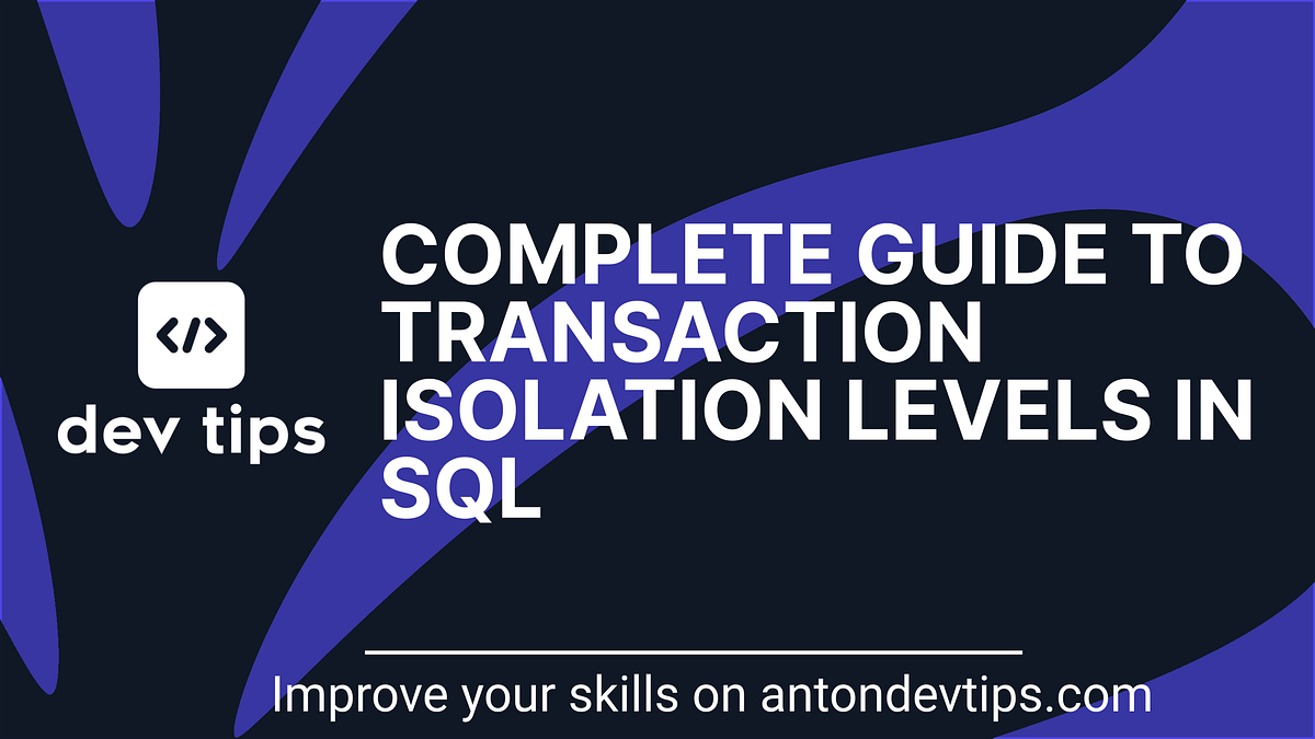 Complete Guide To Transaction Isolation Levels in SQL | by Anton Martyniuk | CodeX | Medium