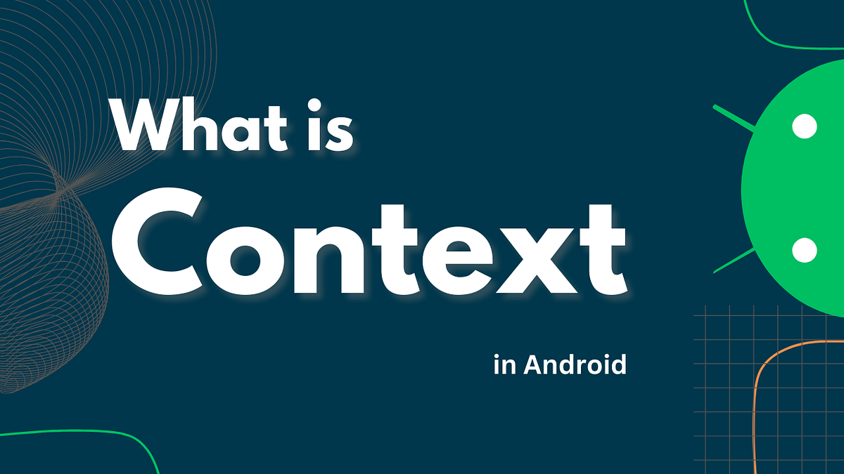Android Context: Types and Best Practices for Effective Implementation | by Abhishek Kumar | Medium