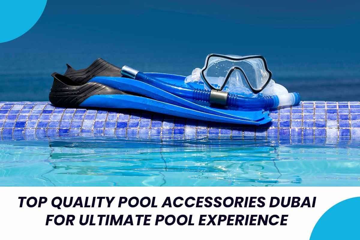 Best Pool Accessories in Dubai for an Unmatched Experience | by ...