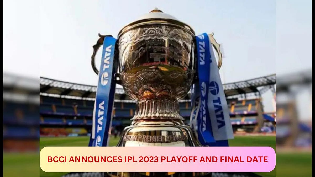 IPL 2023: BCCI Announces IPL 2023 Playoff And Final Date | by Baba Cric ...