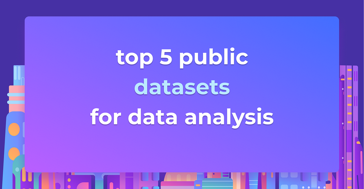 5 Best Public Datasets to Practice Your Data Analysis Skills | by ...
