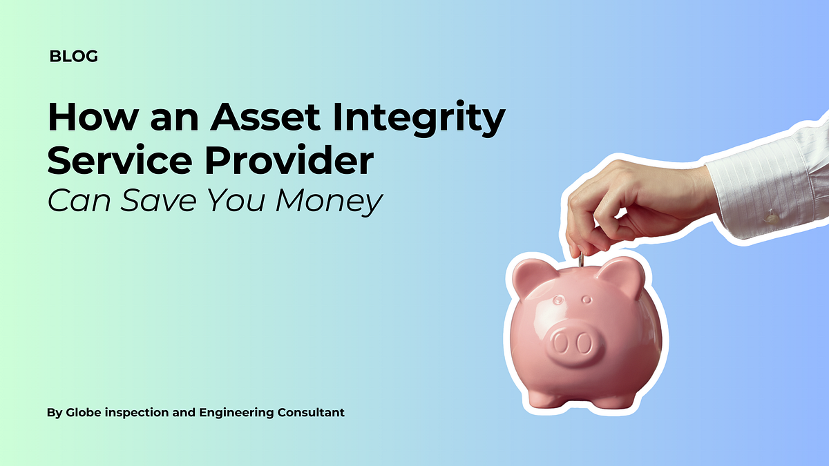 How an Asset Integrity Service Provider Can Save You Money | Globe ...