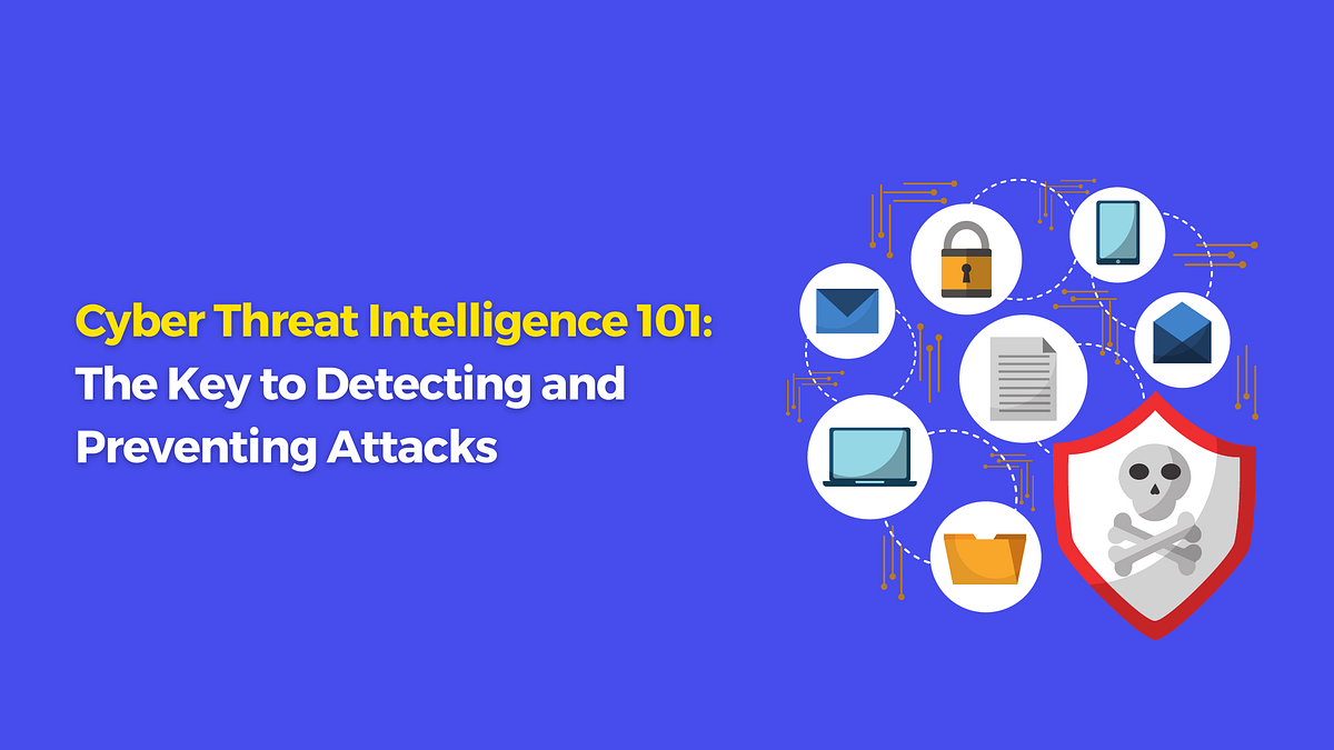 Cyber Threat Intelligence 101: The Key To Detecting And Preventing Attacks | by Emerging India ...