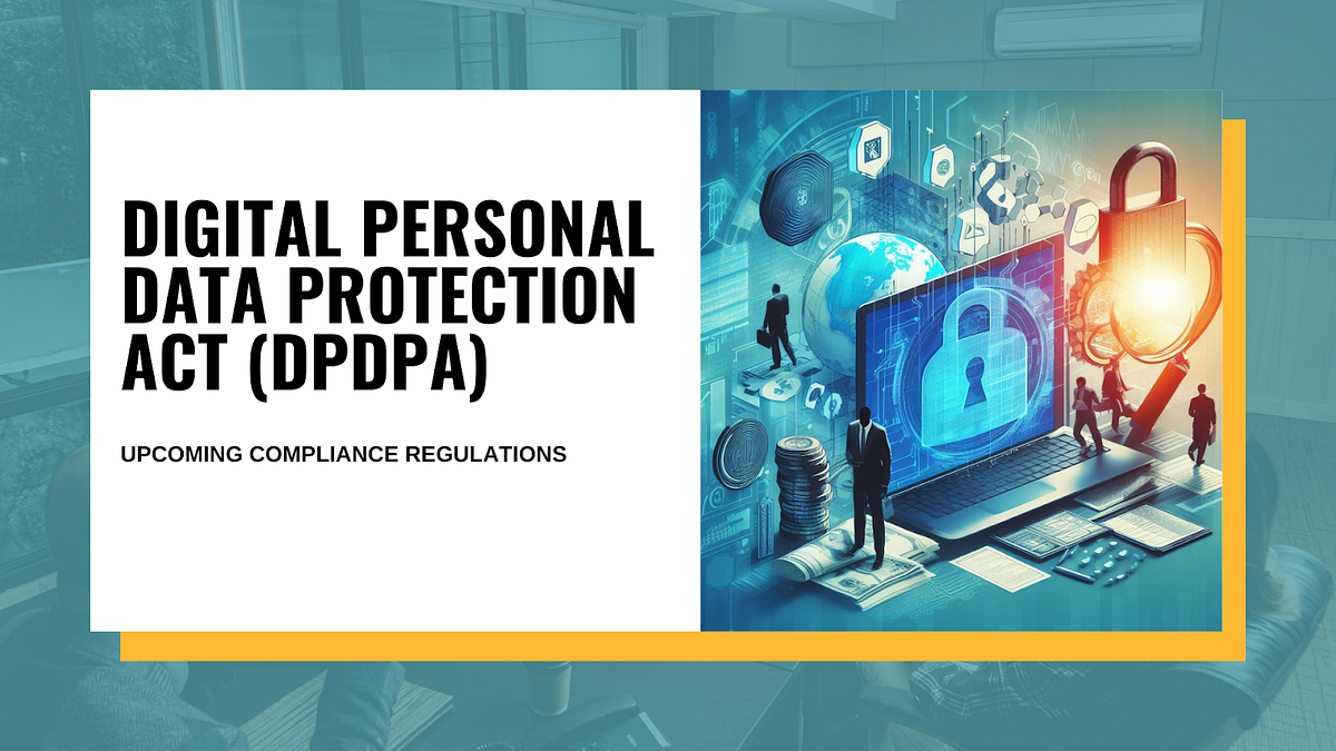 A Look At Upcoming Compliance Regulations In Digital Personal Data Protection Act Dpdpa By