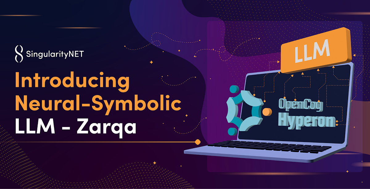 Zarqa — Introducing SingularityNET’s Neural-Symbolic LLM The Spring of Language Modeling ...
