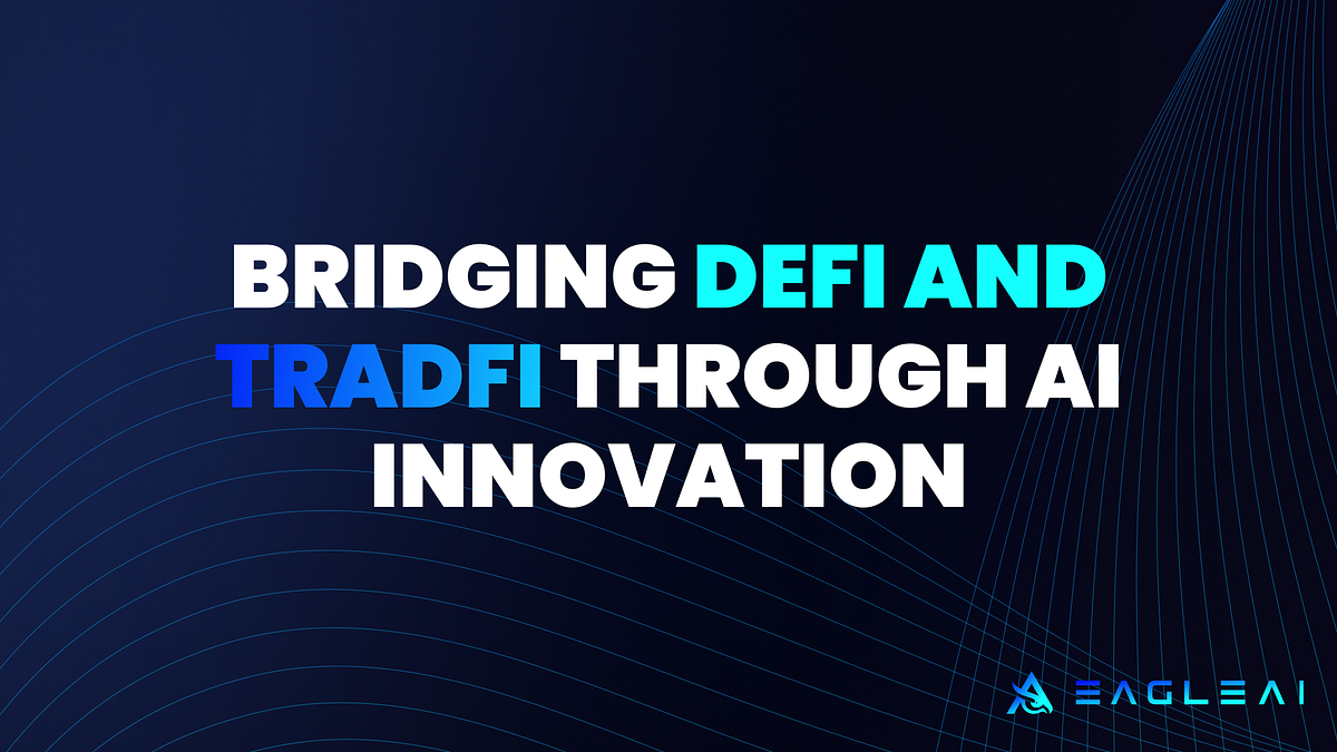 Bridging Defi and TradFi Through AI Innovation | by Eagle AI Labs | Medium