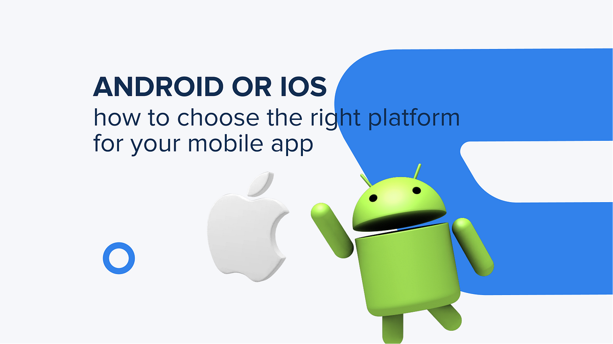 Android or iOS: How to Choose the Right Platform for Your Mobile App ...