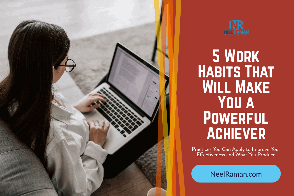 5 Work Habits That Will Make You a Powerful Achiever | by Neel Raman ...