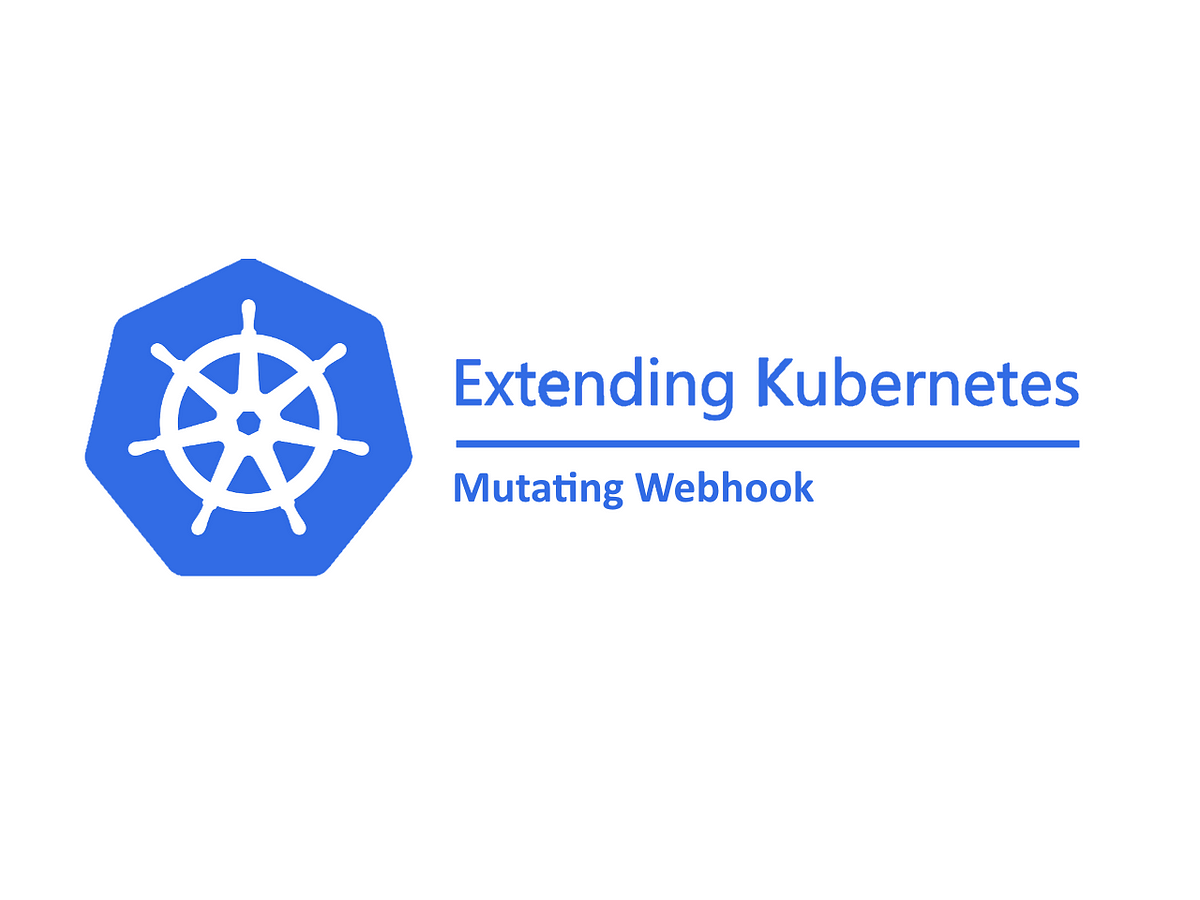 Extending Kubernetes — Part 2 — Mutating Webhook By Krishnaraj Varma
