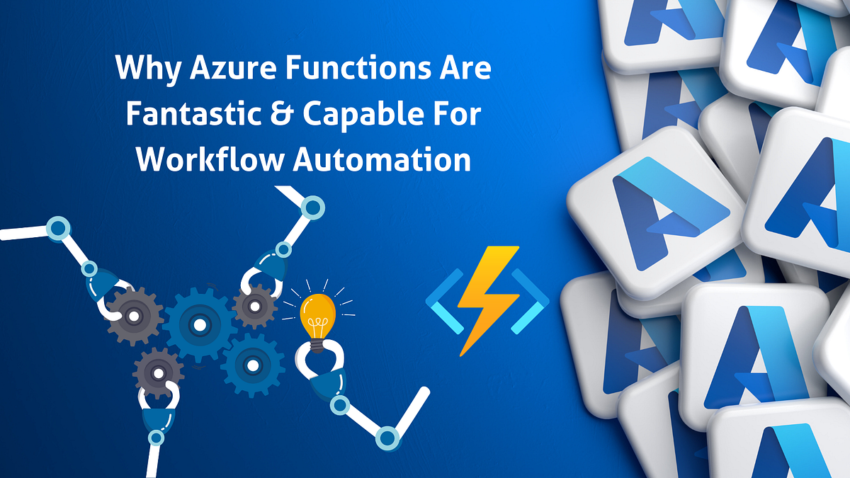 Why Azure Functions Are Fantastic & Capable For Workflow Automation ...