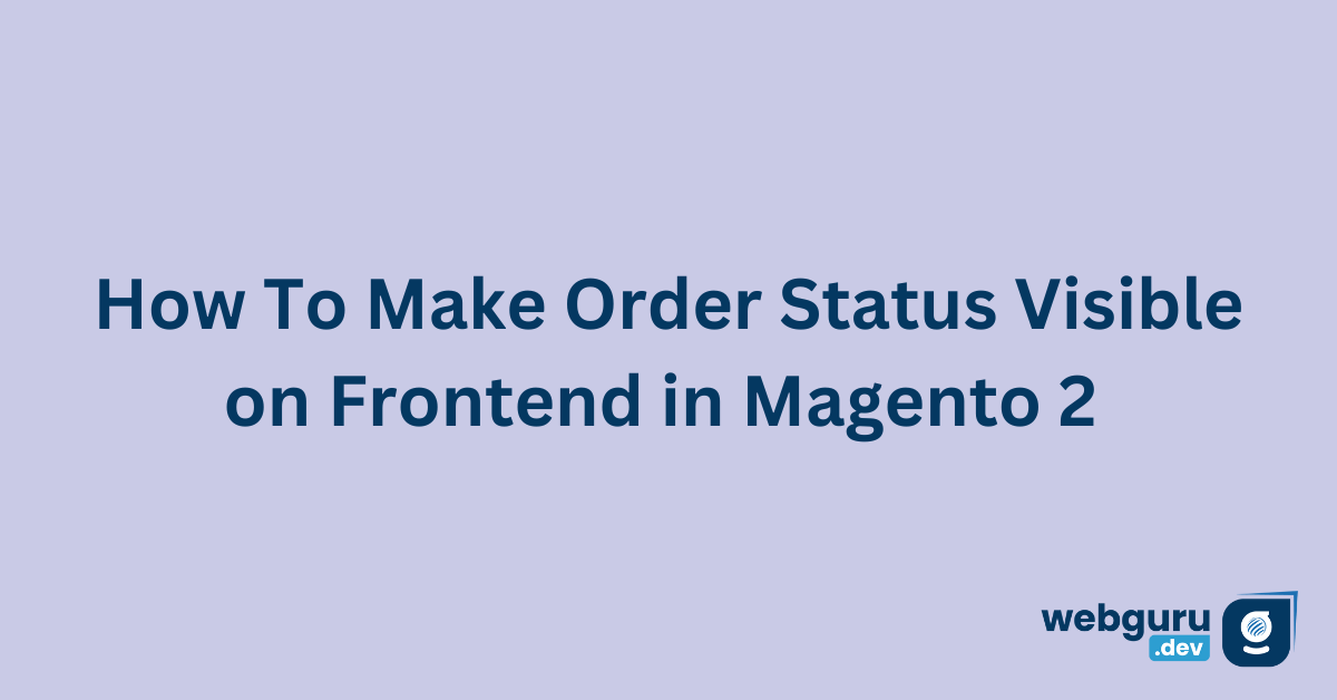 How To Make Order Status Visible On Frontend In Magento 2 Webgurudev