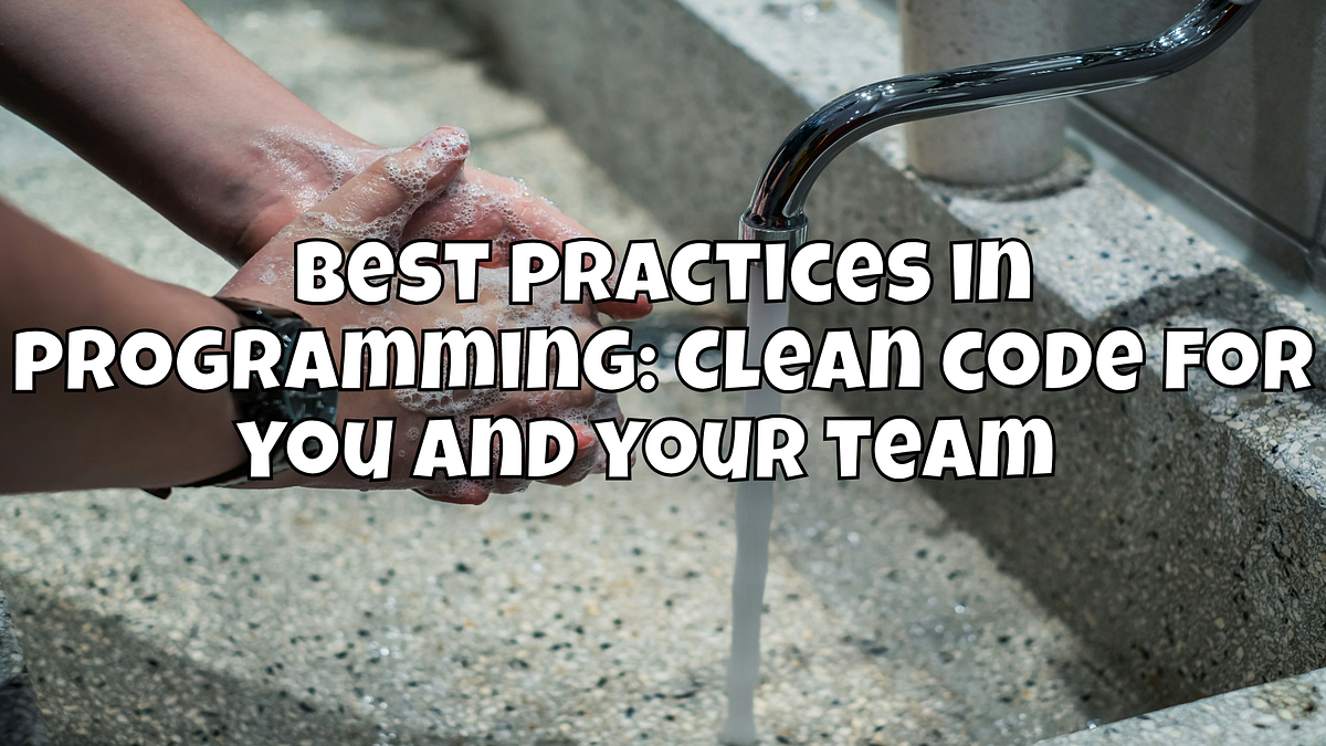 Best practices in programming: Clean code for you and your team 🚀 | by ...