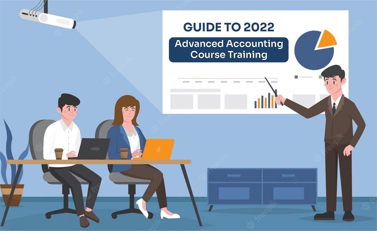 Guide To 2022 | Advanced Accounting Course Training | by Arundhuti ...