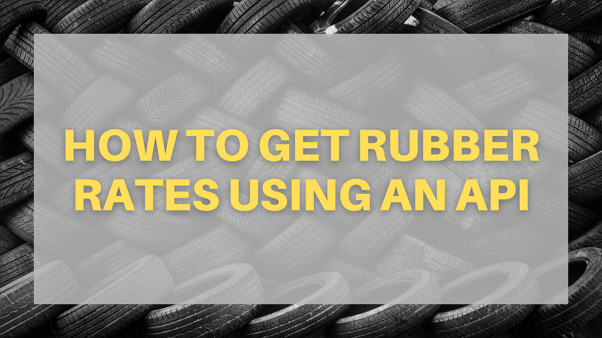 How To Get Rubber Rates Using An API | by TheStartupFounder.com | Medium
