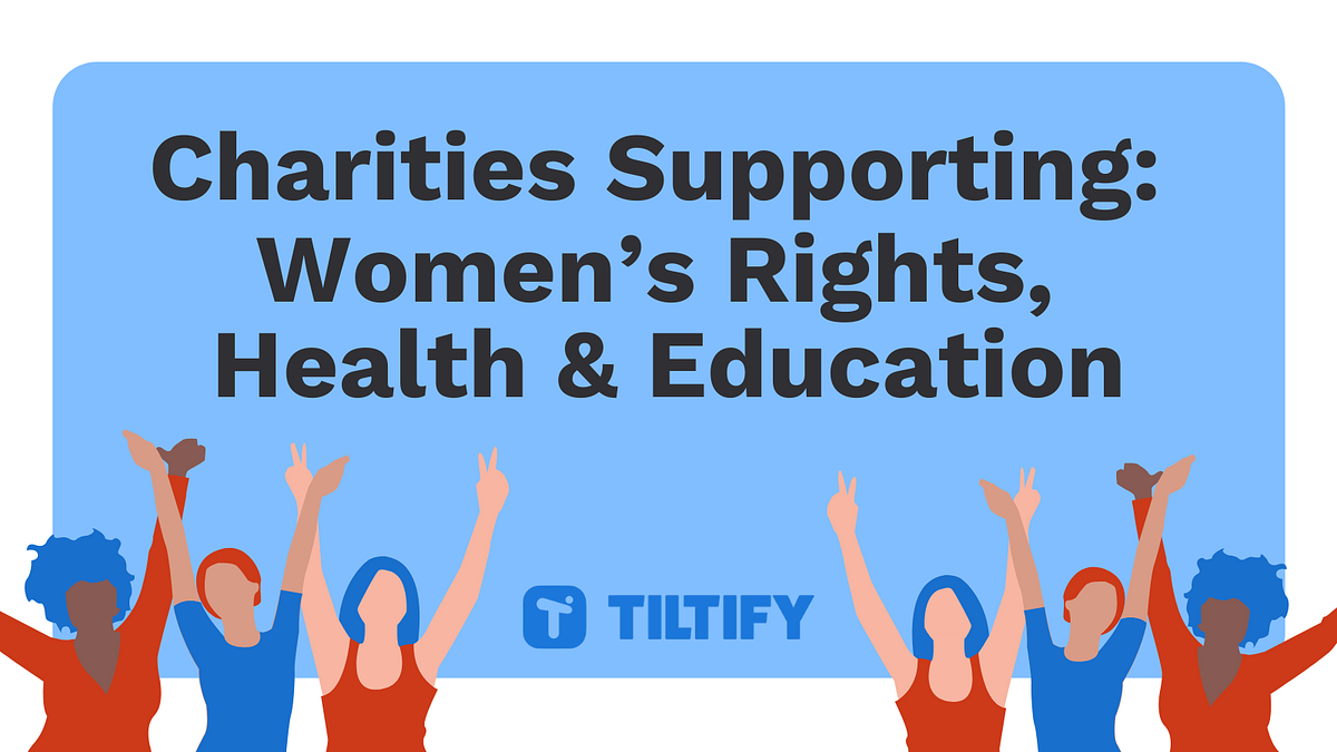 Charities Supporting: Women’s Rights, Health & Education - Tiltify News ...