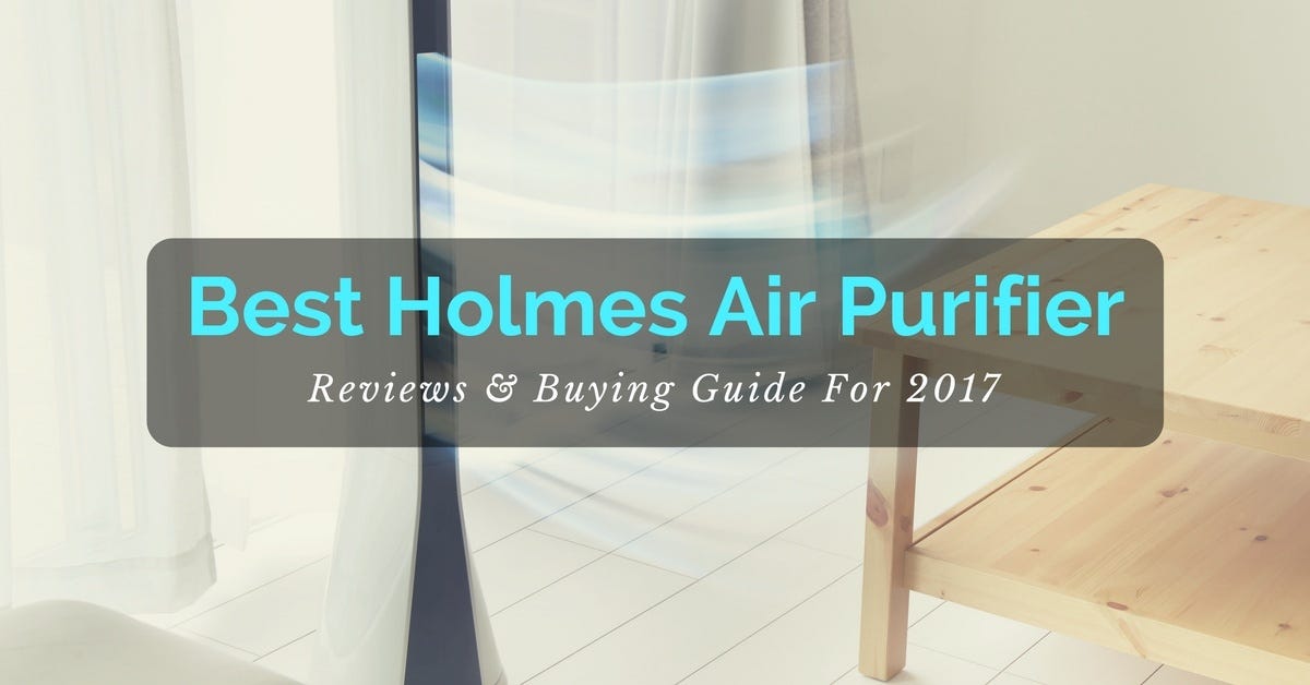 Top 10 Best Holmes Air Purifier Reviews & Buying Guide For 2017 | by ...