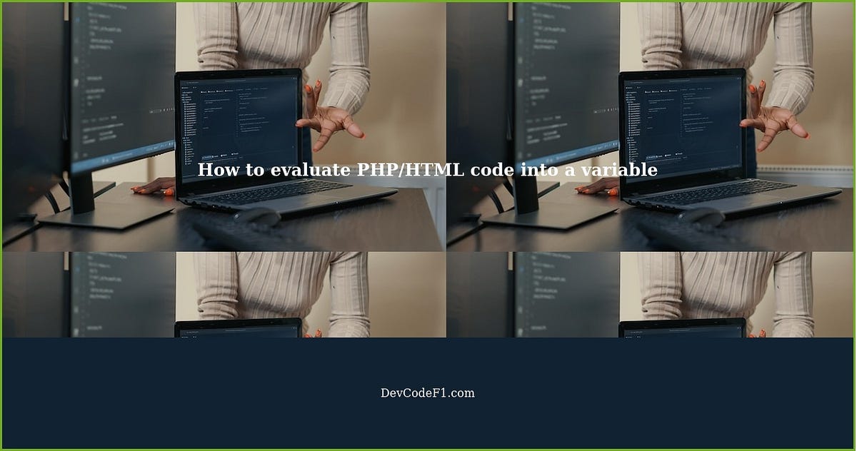 How to evaluate PHP/HTML code into a variable | by Devomatik | DevCodeF1Com | Medium