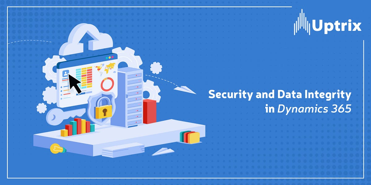 Security and Data Integrity in Dynamics 365 | Uptrix Consulting | by ...