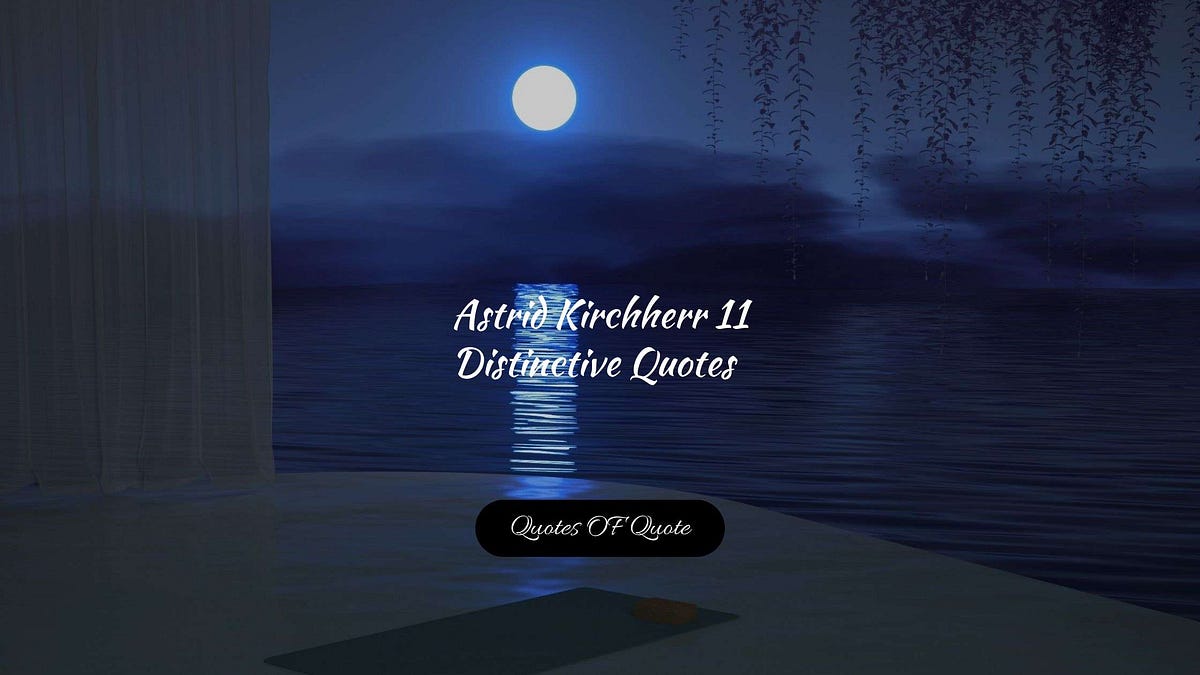 Astrid Kirchherr 11 Distinctive Quotes — Quotes OF Quote | by Abhijit ...