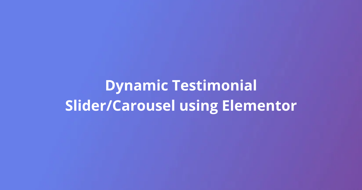 Dynamic Testimonial Slider Carousel Using Elementor: Boost Engagement ...