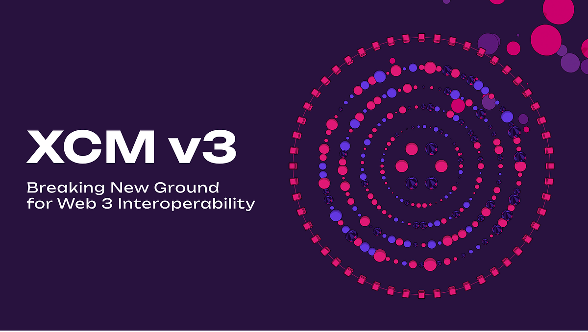 XCM v3: Desbravando Novos Caminhos Para a Interoperabilidade Com a Web3 | by PolkaMix | Medium