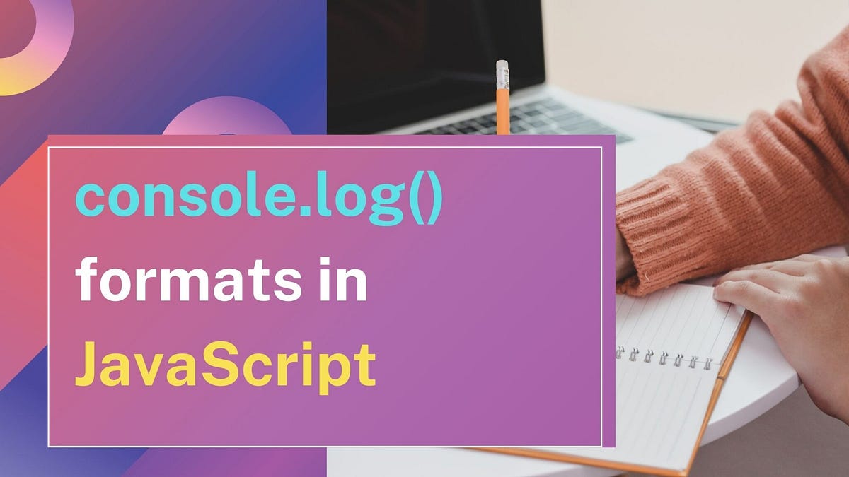 Console Log formats in JavaScript | by Parvez Alam | Medium