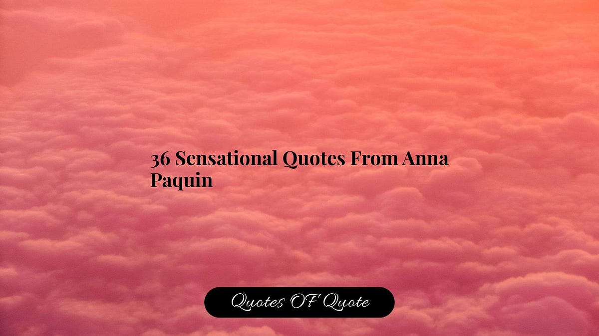 36 Sensational Quotes From Anna Paquin — Quotes OF Quote | by Abhijit ...