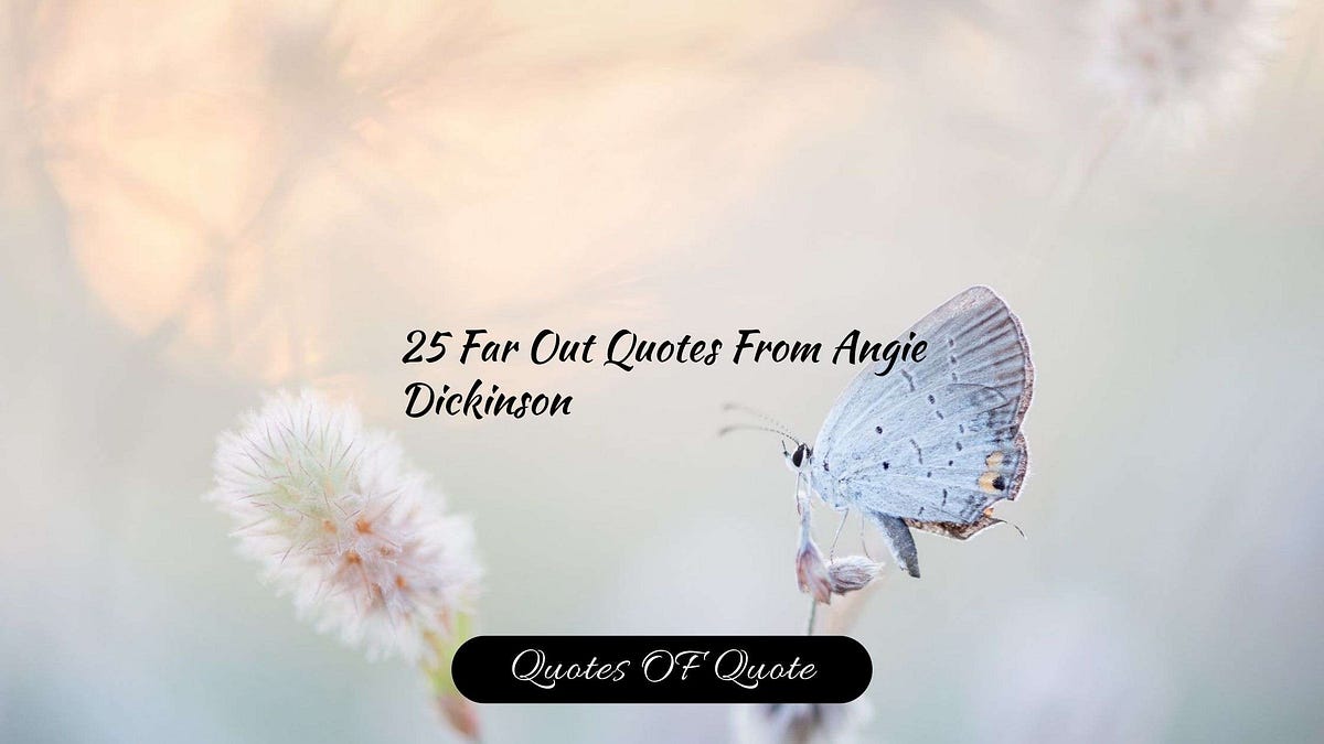 25 Far Out Quotes From Angie Dickinson — Quotes OF Quote | by Abhijit ...