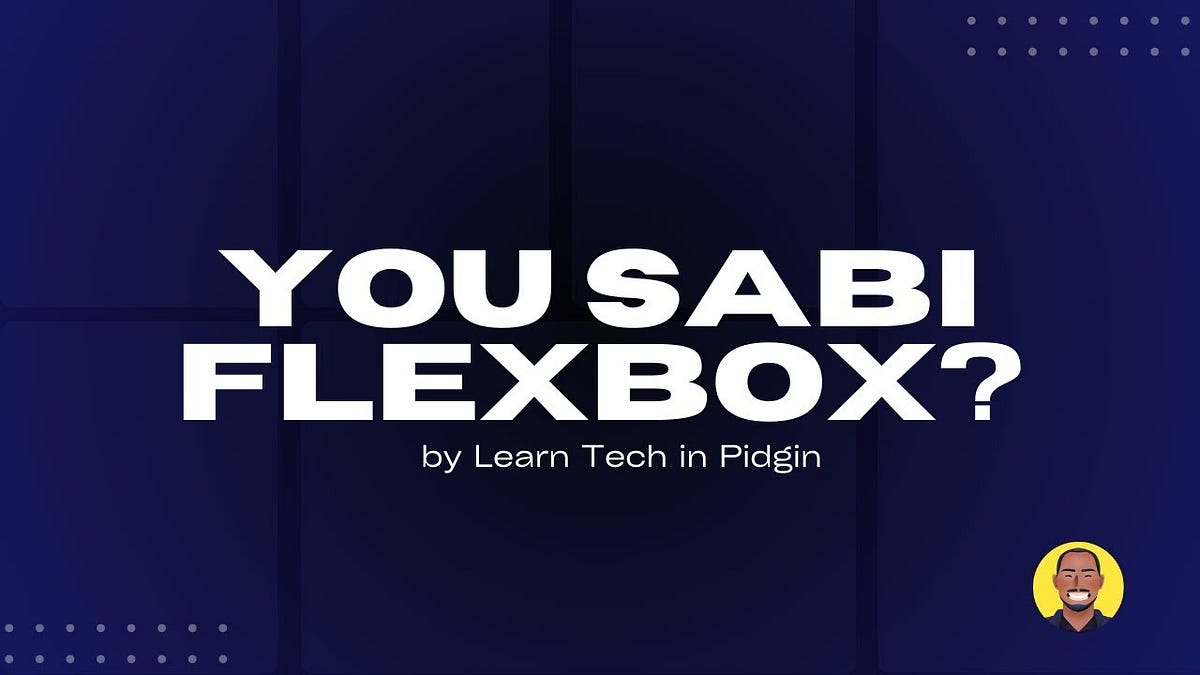 CSS FlexBox Tutorial in Pidgin 🔥🔥 - Deejay Dev - Medium