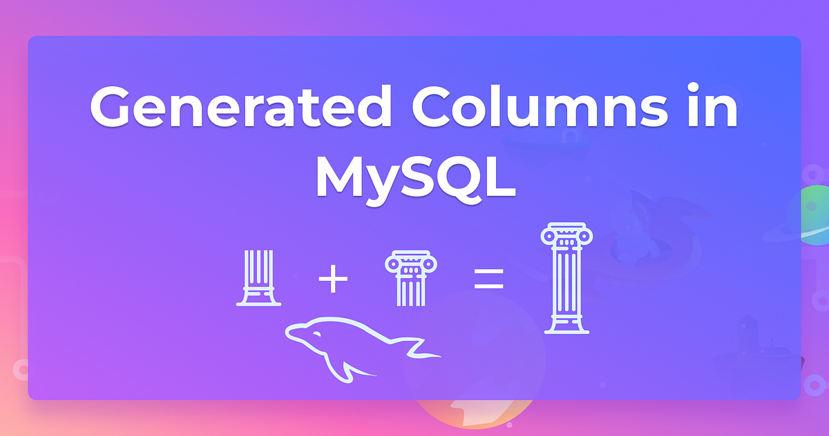 A Complete Guide to Generated Columns in MySQL | by Arctype | Better ...