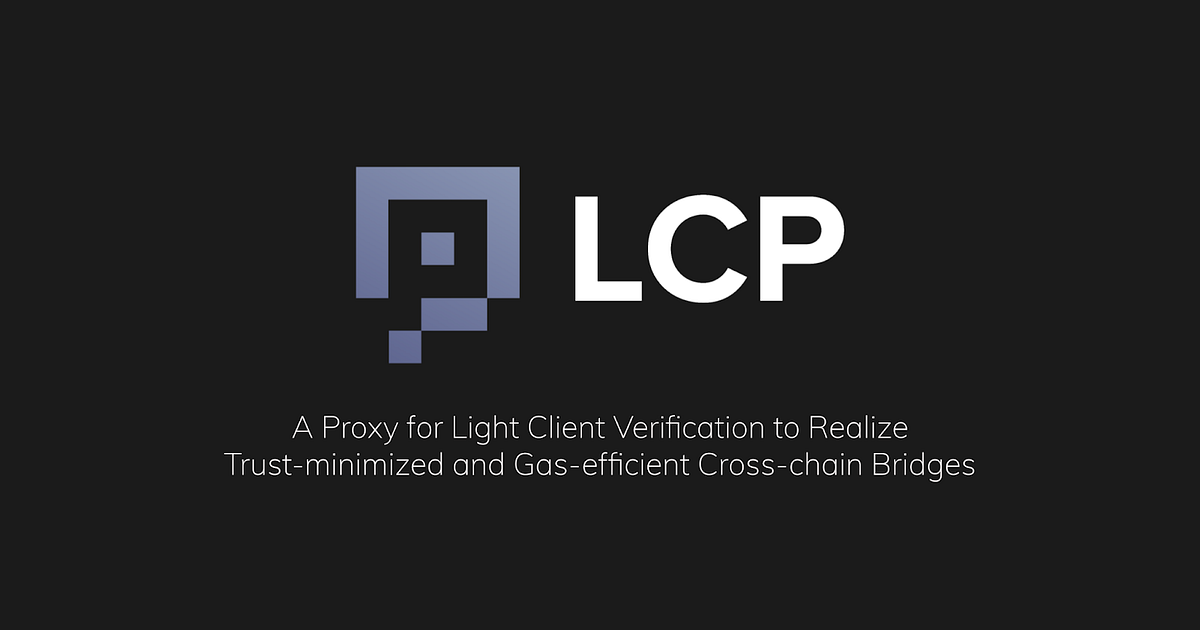 LCP — A Proxy for Light Client Verification to Realize Trust-minimized ...