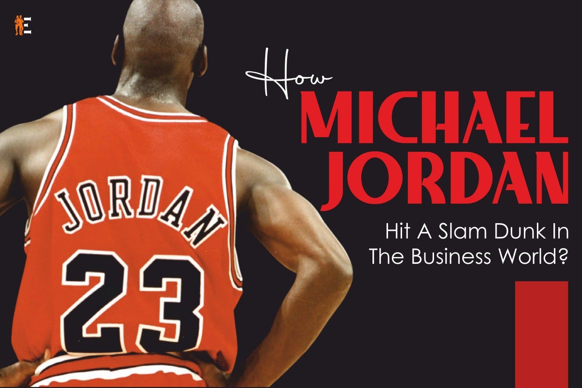 How Michael Jordan Hit A Slam Dunk In The Business World? | by The ...