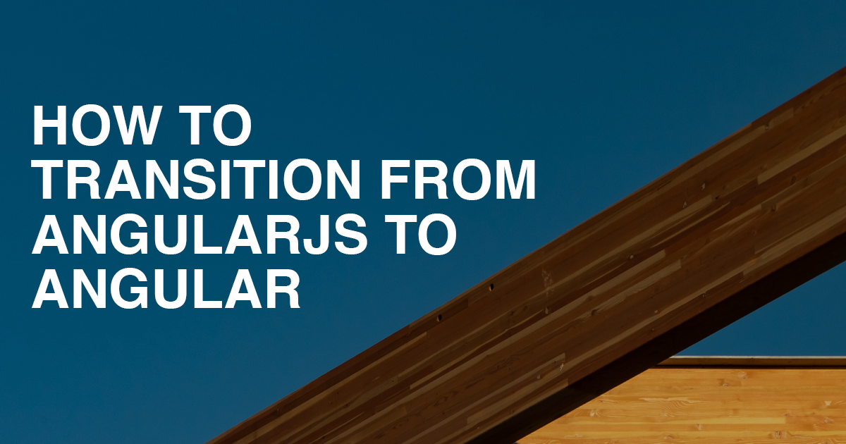 How To Transition From Angularjs To Angular Bitbakery Software By Alex Kinsella Bitbakery 5606