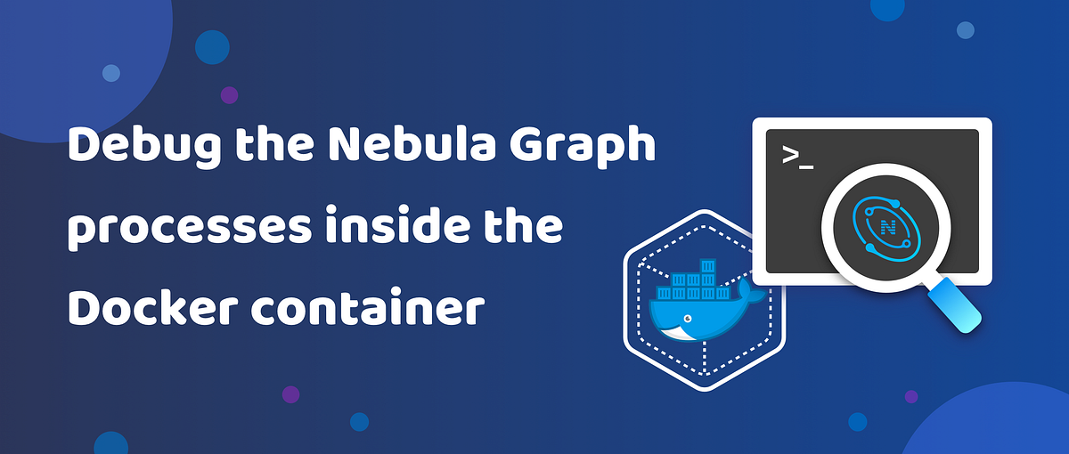 Debug the Nebula Graph Processes Inside the Docker Container | by Jamie Liu | NebulaGraph ...